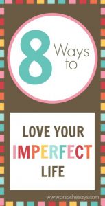 Love Your Imperfect Life - 8 Tips for Happiness (she: Veronica)